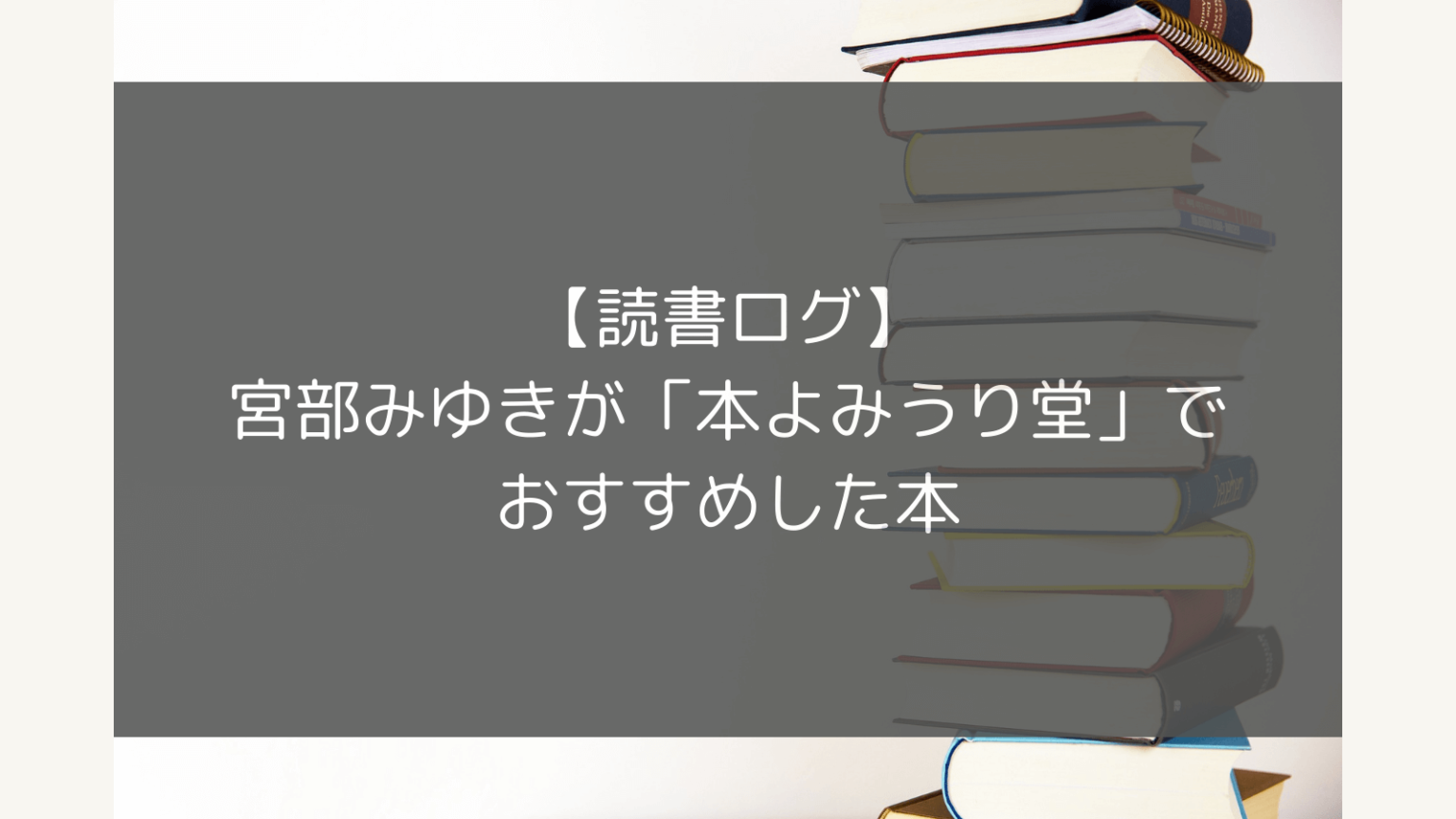 【読書ログ】「宮部みゆきが「本よみうり堂」でおすすめした本」を読んだ Minぶろぐ